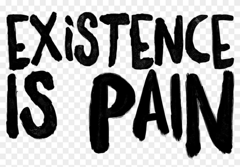 Existence Is Pain , Png Download - Existence Is Pain Text, Transparent ...