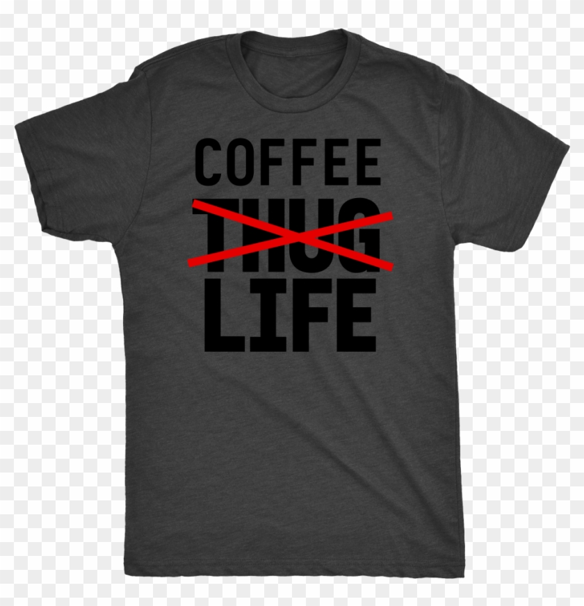 Coffee Not Thug Life - Human Shirt, HD Png Download - 1000x1000(#755775 ...
